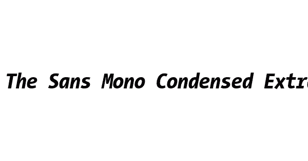 The Sans Mono Condensed Extra Bold Italic
